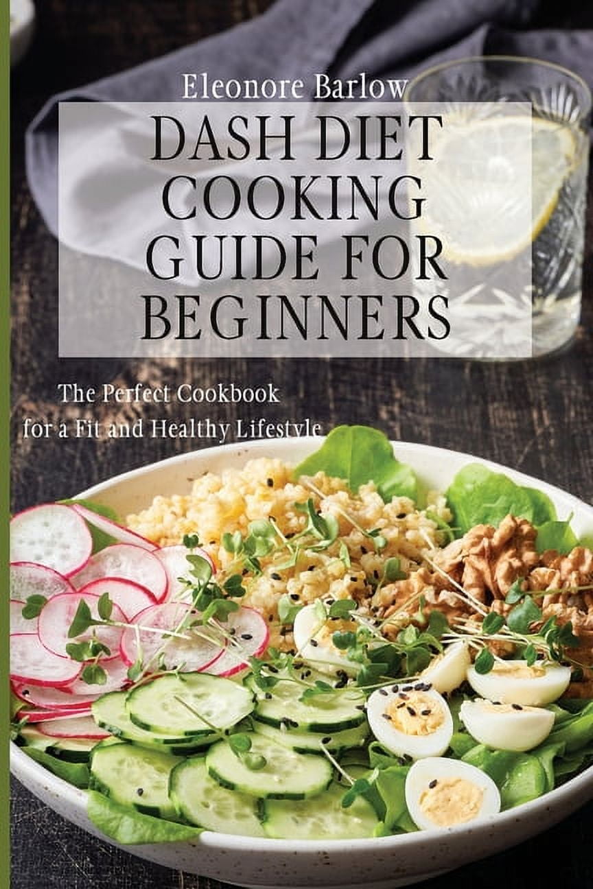 Dash Diet Cooking Guide for Beginners: The Perfect Cookbook for a Fit ...