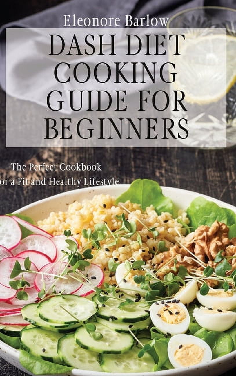 Dash Diet Cooking Guide for Beginners: The Perfect Cookbook for a Fit ...