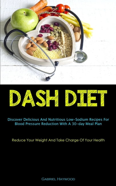 Dash Diet: Discover Delicious And Nutritious Low-Sodium Recipes For ...