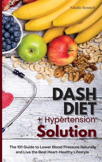 Dash Diet + Hypertension Solution: The 101 Guide to Lower Blood ...