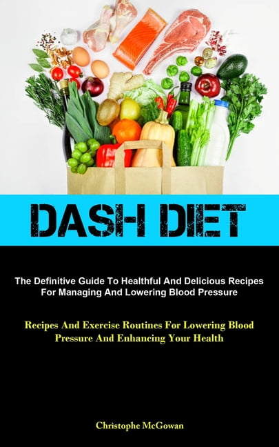 Dash Diet : The Definitive Guide To Healthful And Delicious Recipes For ...