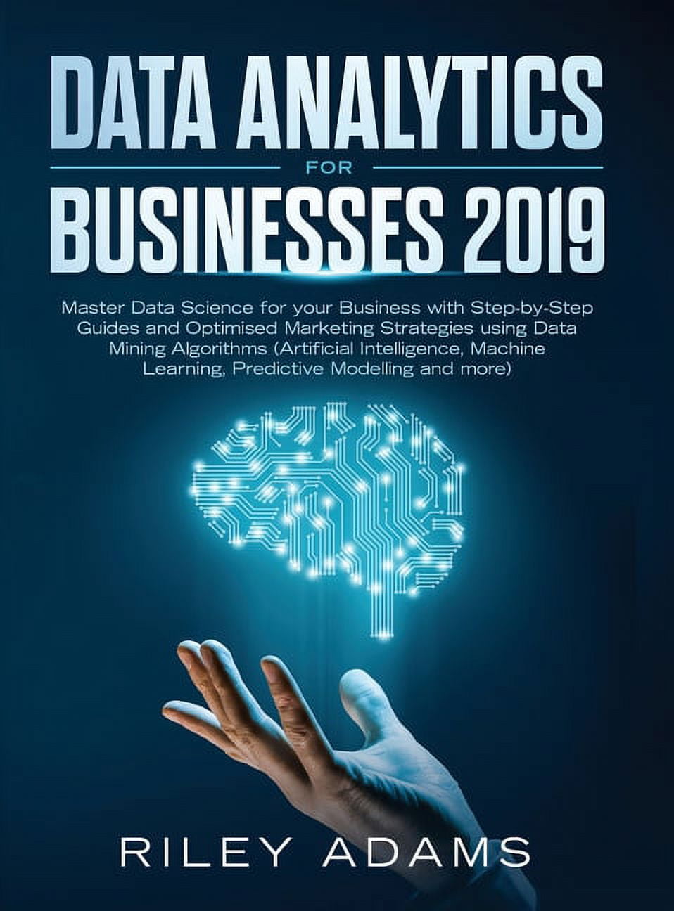 Data Analytics for Businesses 2019: Master Data Science with Optimised Marketing Strategies ...
