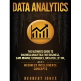 Data Analytics: The Ultimate Guide to Big Data Analytics for Business, Data Mining Techniques ...