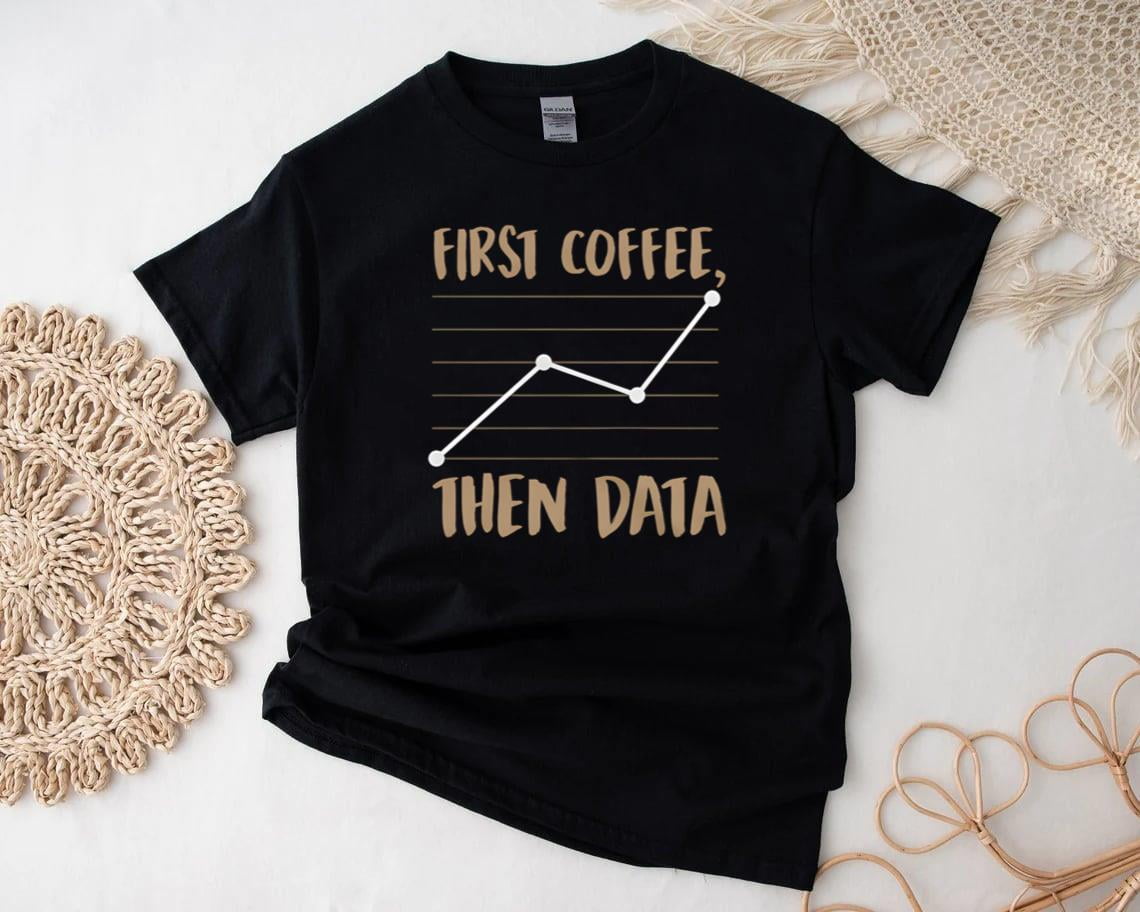 Data First Graphic With Behavior Analyst Nerdy Coffee Mood T-Shirt, for men & women, up to size ...