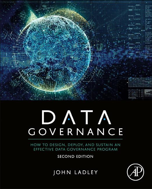 Data Governance: How to Design, Deploy, and Sustain an Effective Data ...