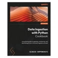 Data Ingestion with Python Cookbook: A practical guide to ingesting, monitoring, and identifying ...