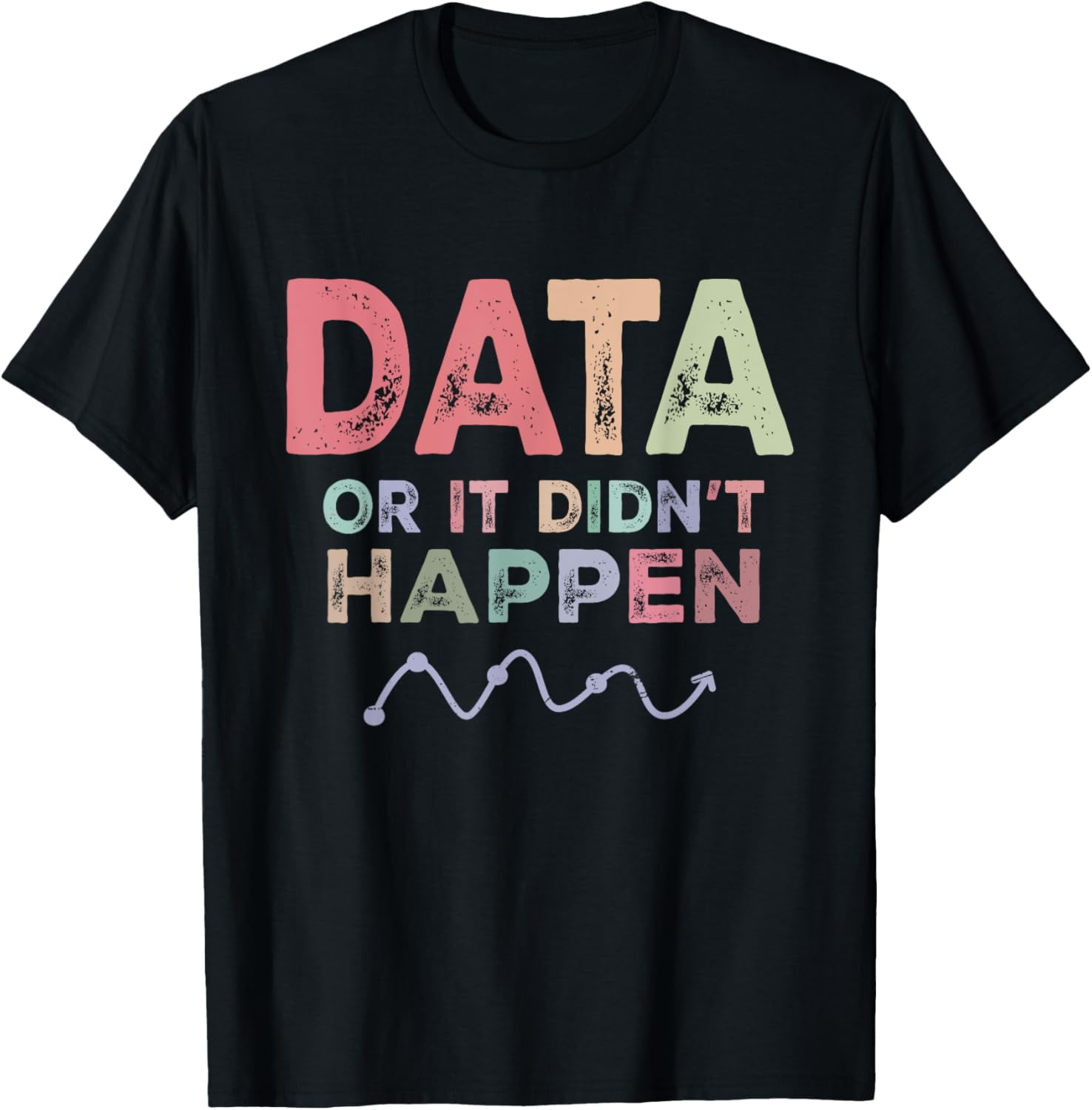 Data Or It Didnt Happen Data Analyst Data Scientist Present T-Shirtmen ...