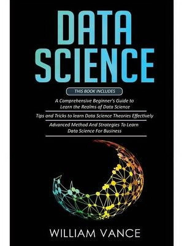 Data Science: 3 Book in 1 - Beginner's Guide to Learn the Realms Of Data Science + Tips and ...