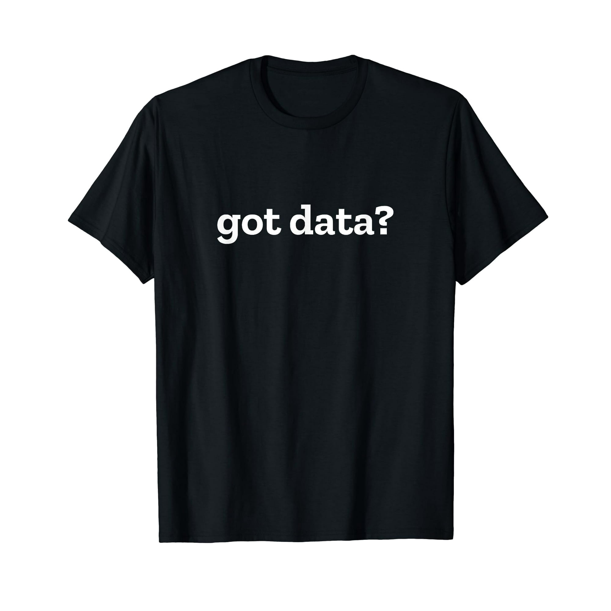 Data Science Analytics Funny Got Data? T-Shirt - Walmart.com