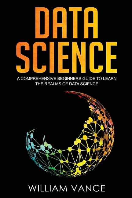 Data Science: Data Science: A Comprehensive Beginners Guide to Learn ...