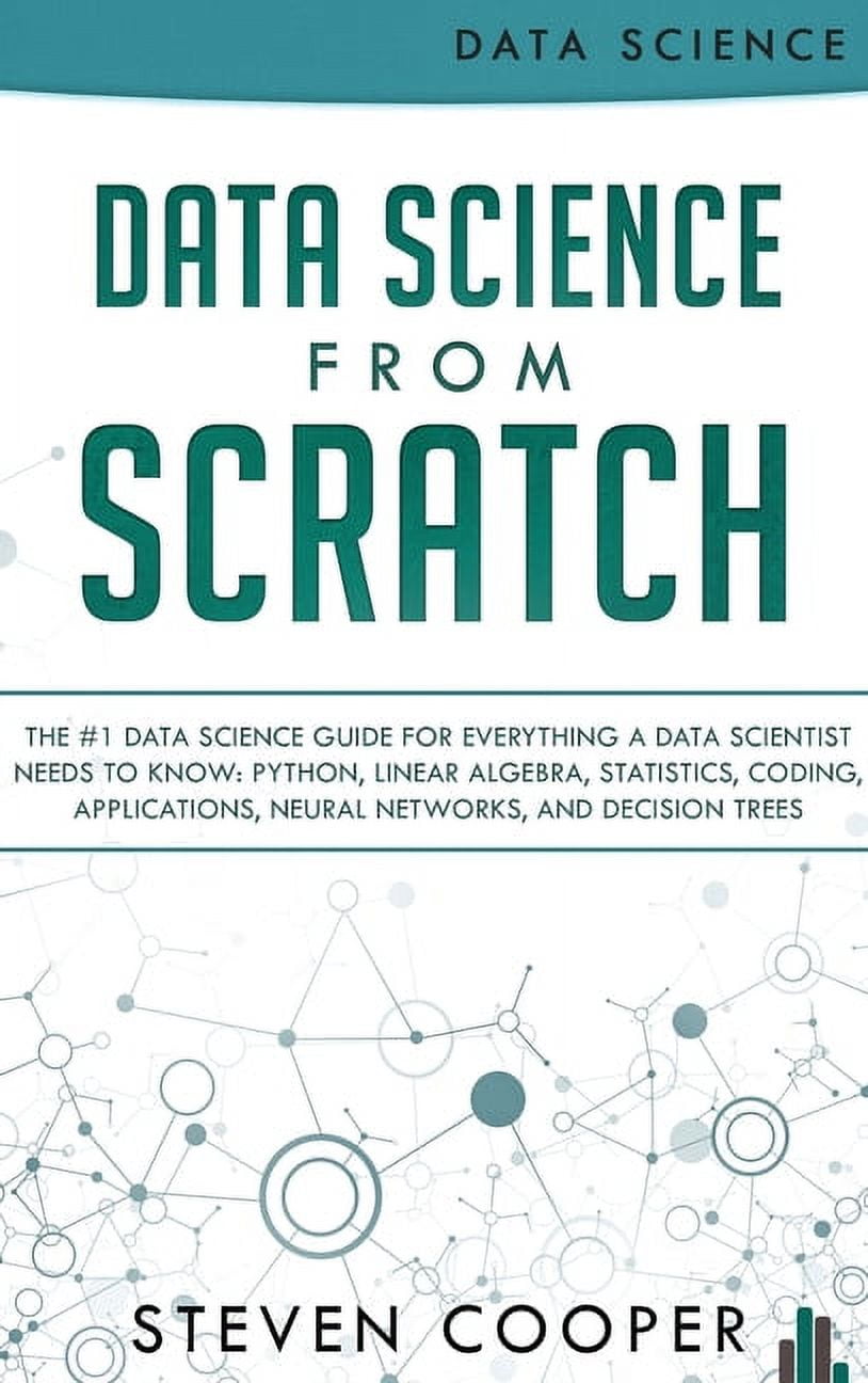 Data Science From Scratch: The #1 Data Science Guide For Everything A Data Scientist Needs To ...