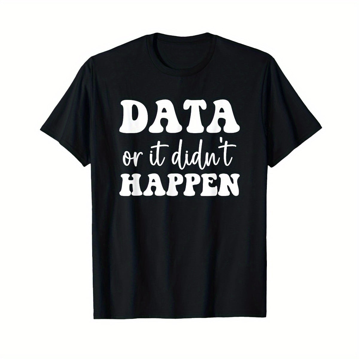 Data or It Didn't Happen Funny Science Data Analyst T-Shirt - Walmart.com