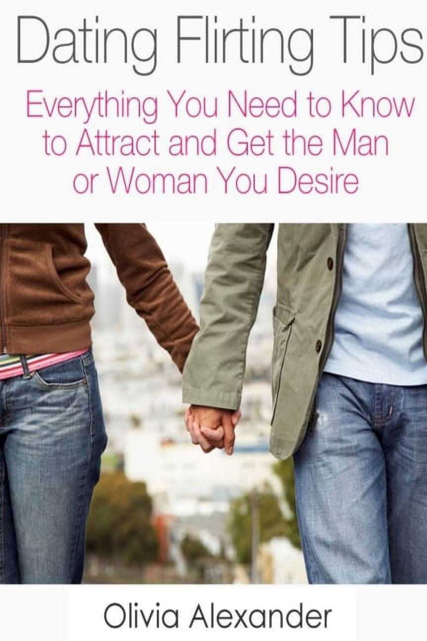 Dating Flirting Tips: Everything You Need to Know to Attract and Get ...