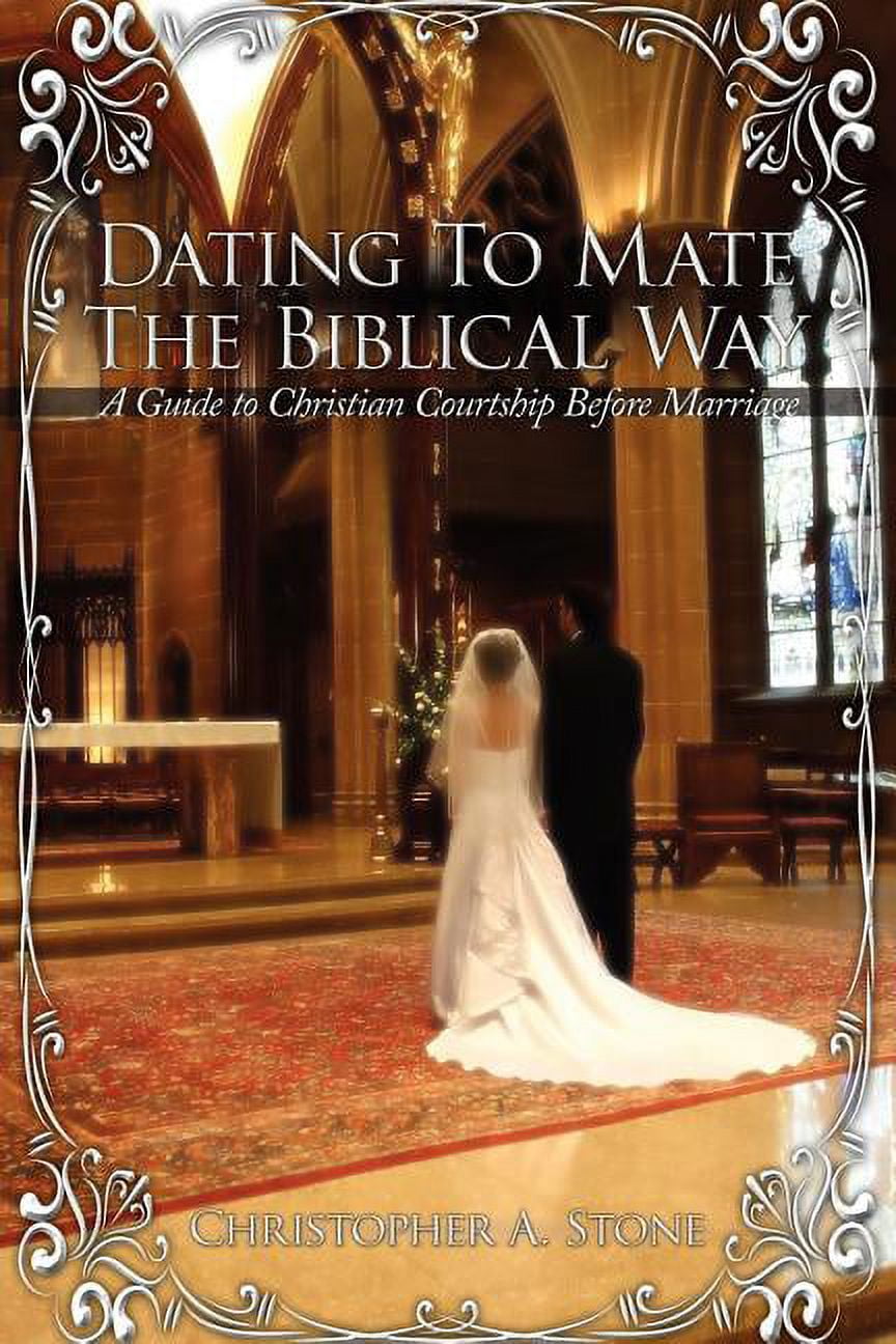 Dating to Mate the Biblical Way : A Guide to Christian Courtship Before ...