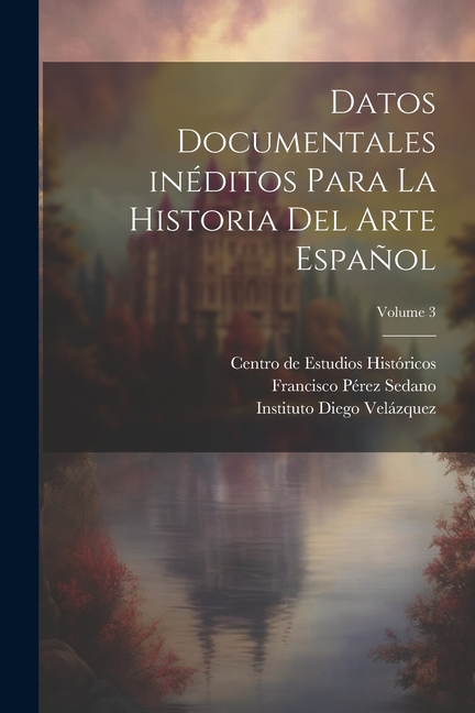 Datos documentales inéditos para la historia del arte español; Volume 3 ...