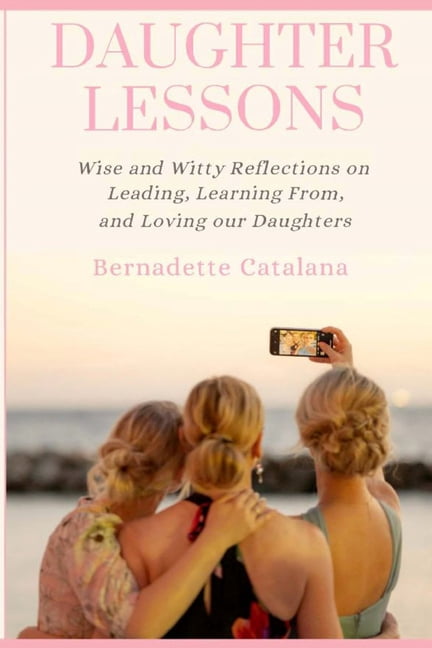 Daughter Lessons: Wise and Witty Reflections on Leading, Learning From ...