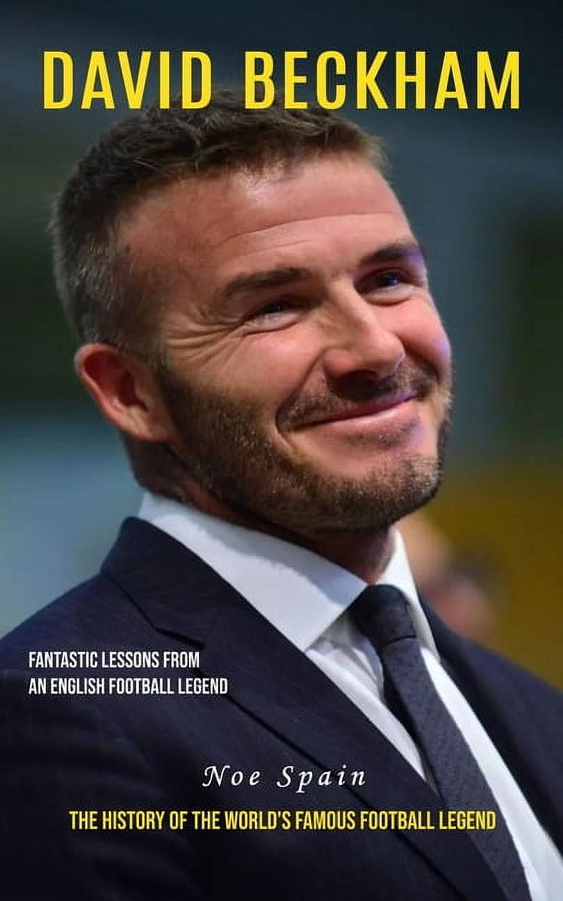 David Beckham: Fantastic Lessons From an English Football Legend (The ...
