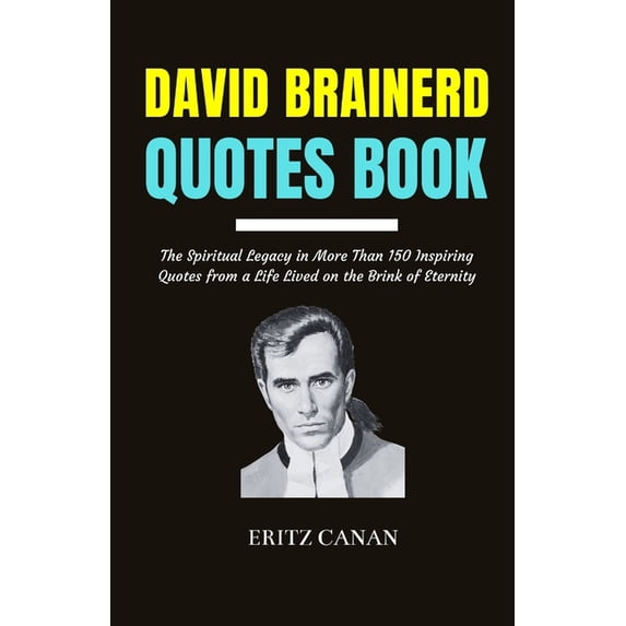 David Brainerd Quotes Book: The Spiritual Legacy in More Than 150 ...