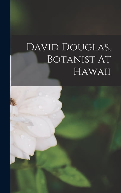 David Douglas, Botanist At Hawaii, (Hardcover) - Walmart.com