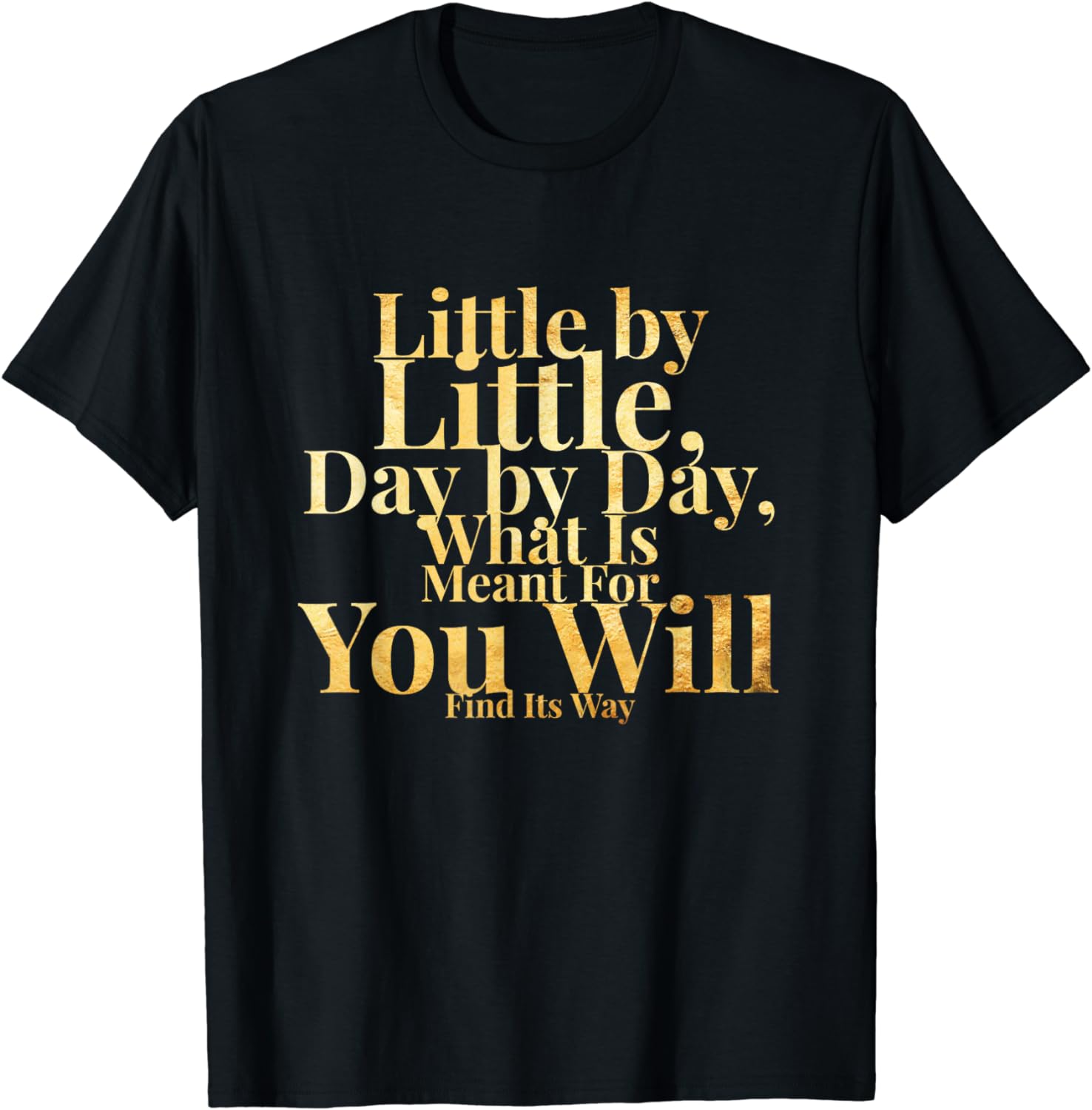 Day By Day What Is Meant Will Find Its Way - Inspiring Humor T-Shirt ...