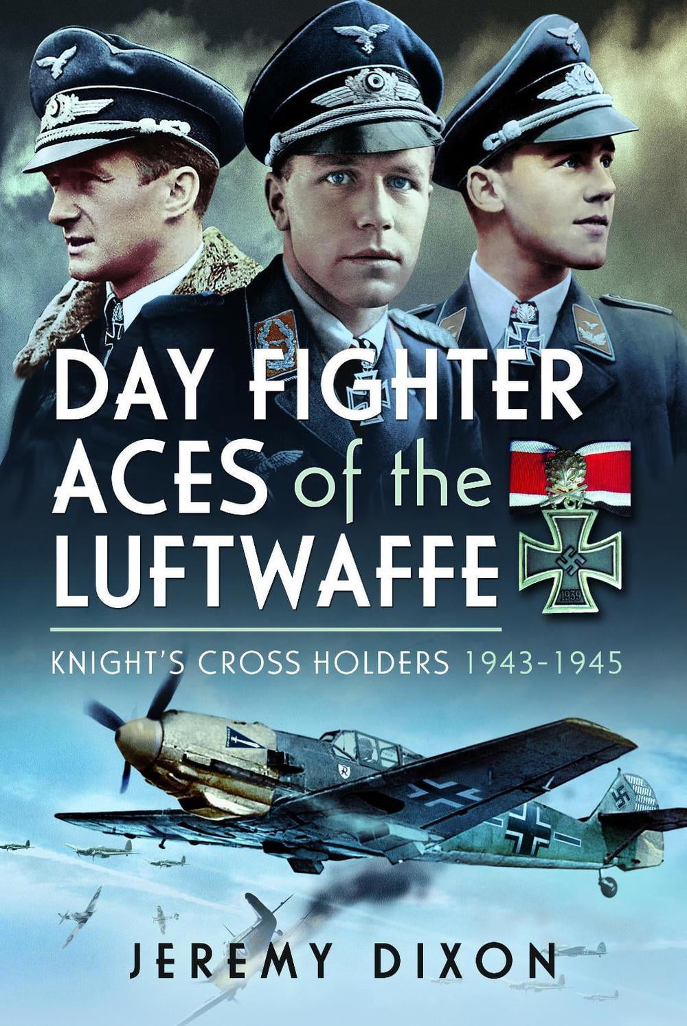 Day Fighter Aces of the Luftwaffe: Knight's Cross Holders 1943-1945 ...