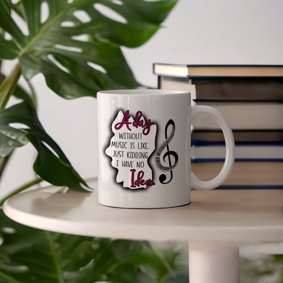 Day Without Music IS1 Like Just Kidding, I Have No Idea Ceramic Mug ...
