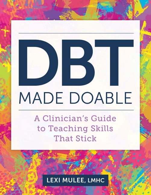 Dbt Made Doable: A Clinician's Guide to Teaching Skills That Stick ...
