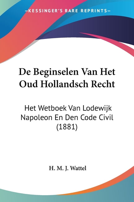 De Beginselen Van Het Oud Hollandsch Recht : Het Wetboek Van Lodewijk ...
