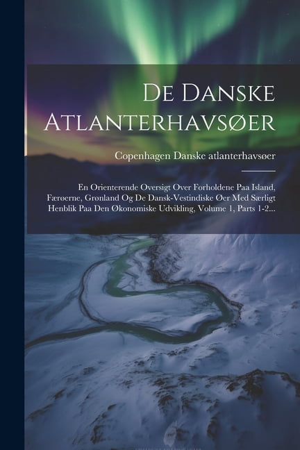 De Danske Atlanterhavsøer: En Orienterende Oversigt Over Forholdene Paa ...