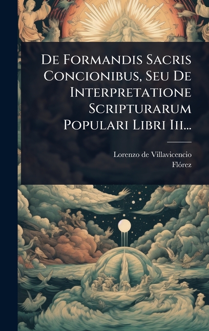 De Formandis Sacris Concionibus, Seu De Interpretatione Scripturarum ...