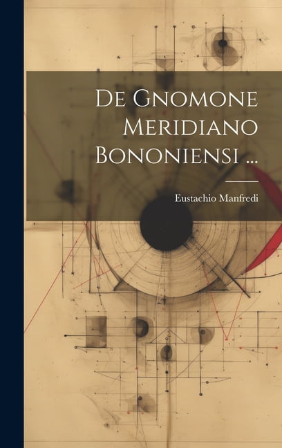 De Gnomone Meridiano Bononiensi ... (Hardcover) - Walmart.com