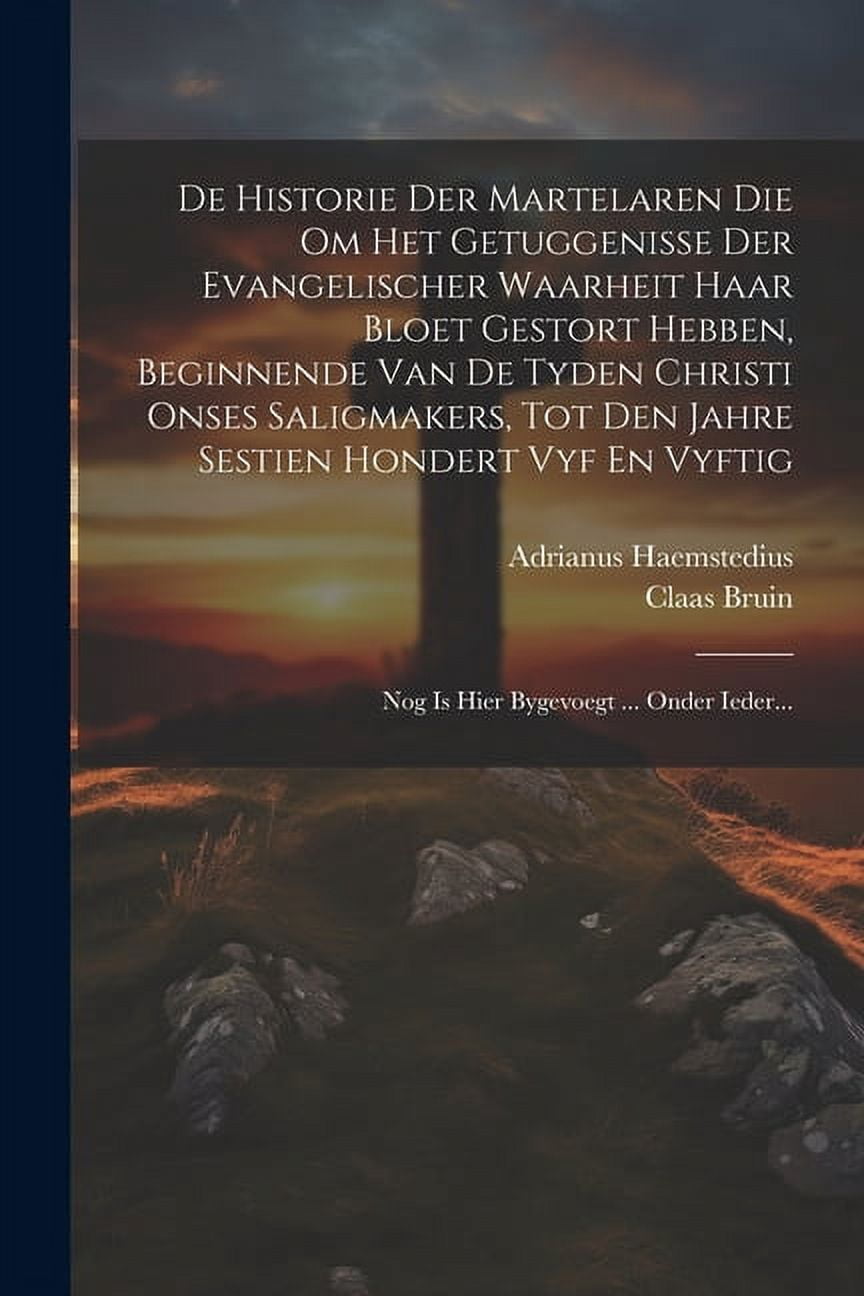 De Historie Der Martelaren Die Om Het Getuggenisse Der Evangelischer ...