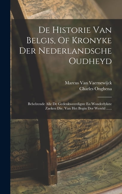 De Historie Van Belgis, Of Kronyke Der Nederlandsche Oudheyd ...