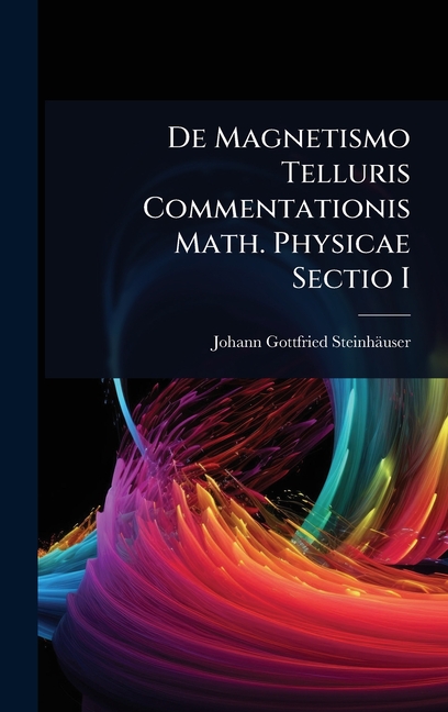 De Magnetismo Telluris Commentationis Math. Physicae Sectio I ...