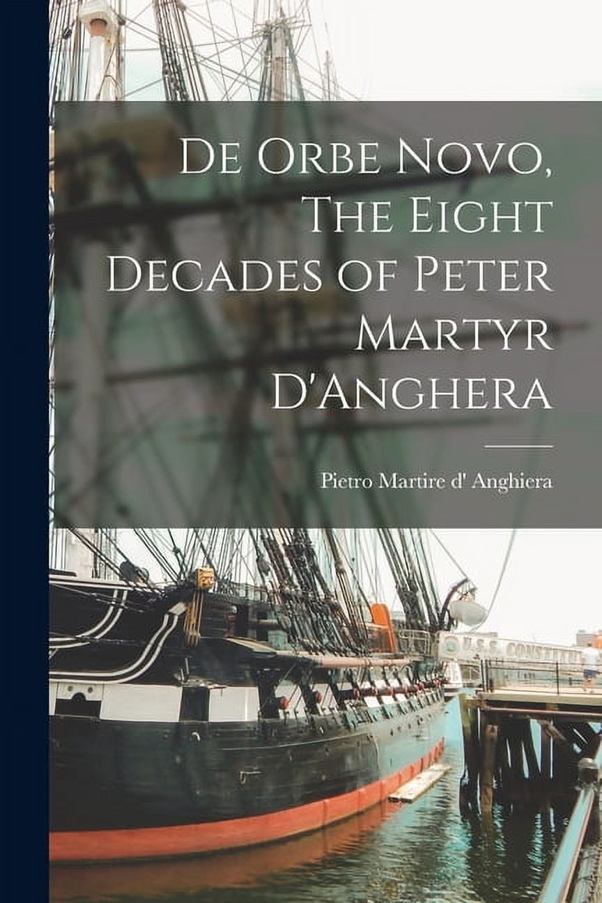 De Orbe Novo, The Eight Decades of Peter Martyr D'Anghera (Paperback ...