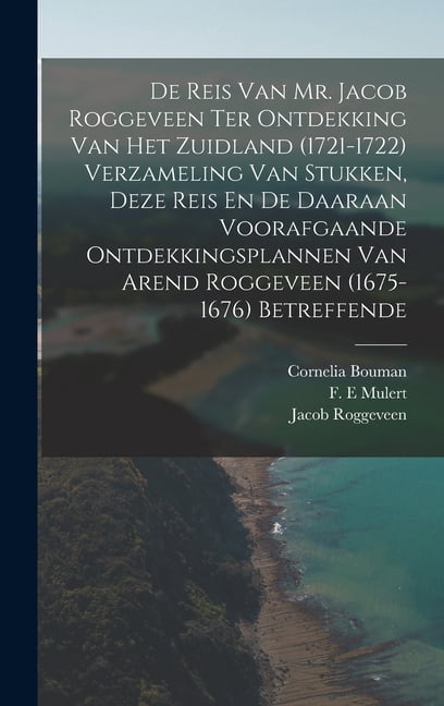 De Reis Van Mr. Jacob Roggeveen Ter Ontdekking Van Het Zuidland (1721 ...