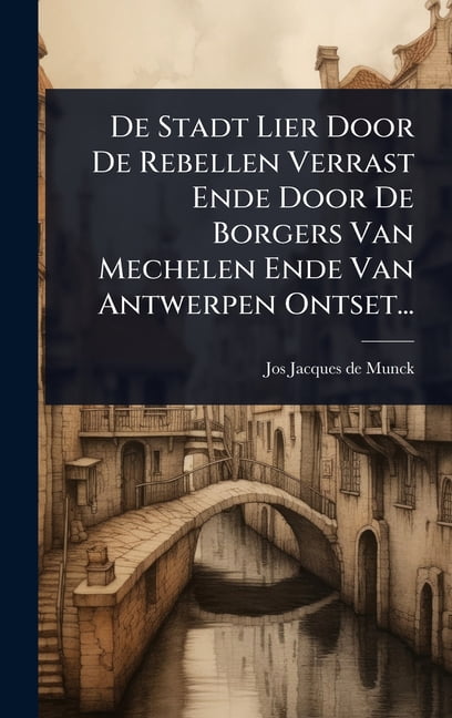 De Stadt Lier Door De Rebellen Verrast Ende Door De Borgers Van ...