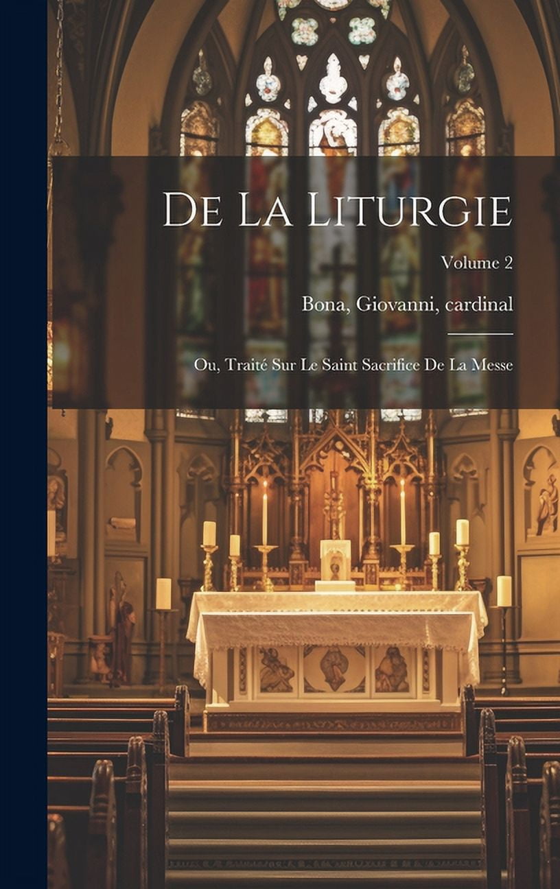 De la liturgie: Ou, Traité sur le Saint Sacrifice de la Messe; Volume 2 ...