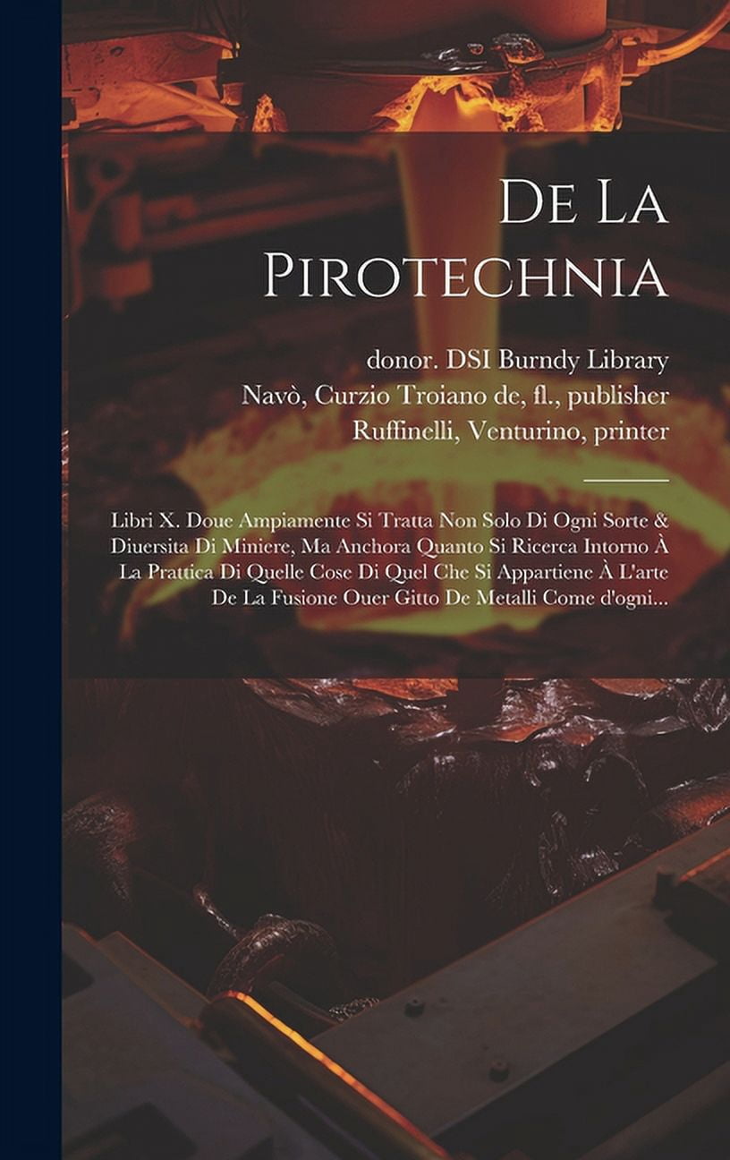De la pirotechnia: Libri X. doue ampiamente si tratta non solo di ogni ...