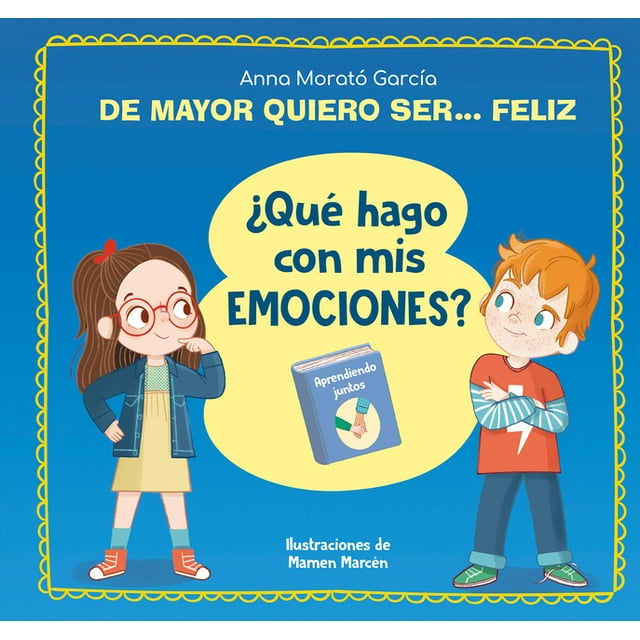 De mayor quiero ser... feliz. ¿Qué hago con mis emociones? / When I ...