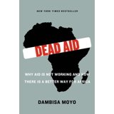 Dead Aid: Why Aid Is Not Working and How There Is a Better Way for ...