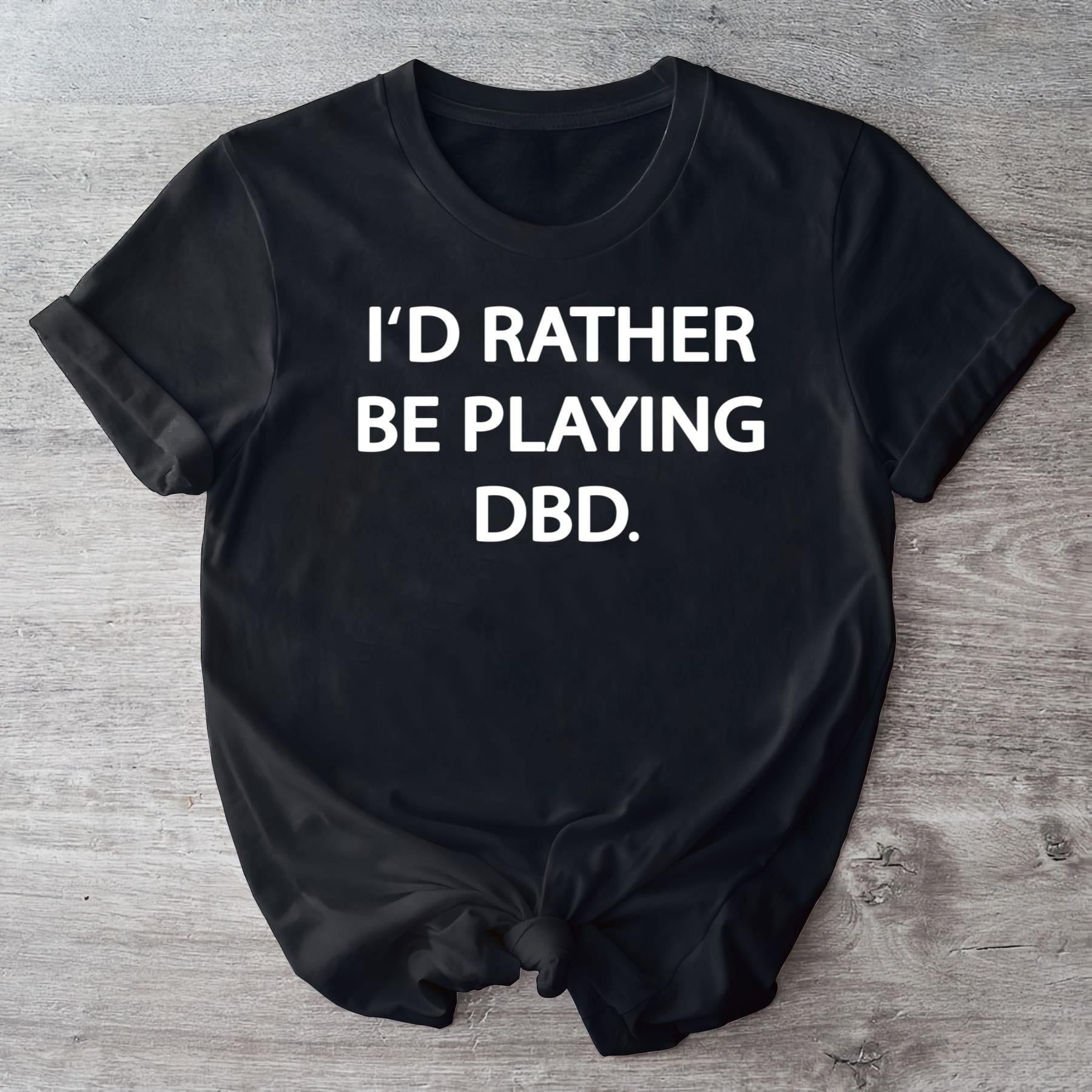 Dead By Daylight I'd Rather Be Playing DBD T-Shirt Funny Gaming T-Shirt ...