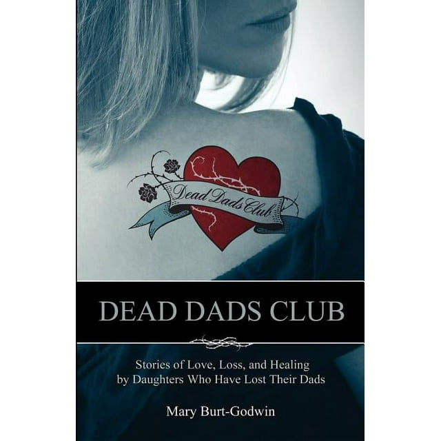 Dead Dads Club: Stories of Love, Loss, and Healing by Daughters Who ...