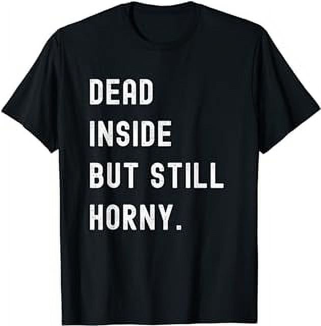 Dead Inside But Still Horny Funny Joke Word Bachelor Party T Shirt