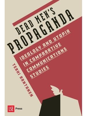 Dead Men's Propaganda : Ideology and Utopia in Comparative ...