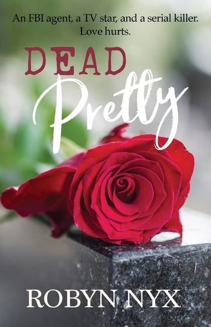 Dead Pretty: An FBI agent, a TV star, and a serial killer. Love hurts ...
