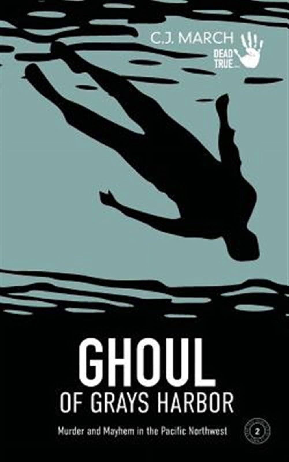 Dead True Crime: Ghoul of Grays Harbor: Murder and Mayhem in the ...