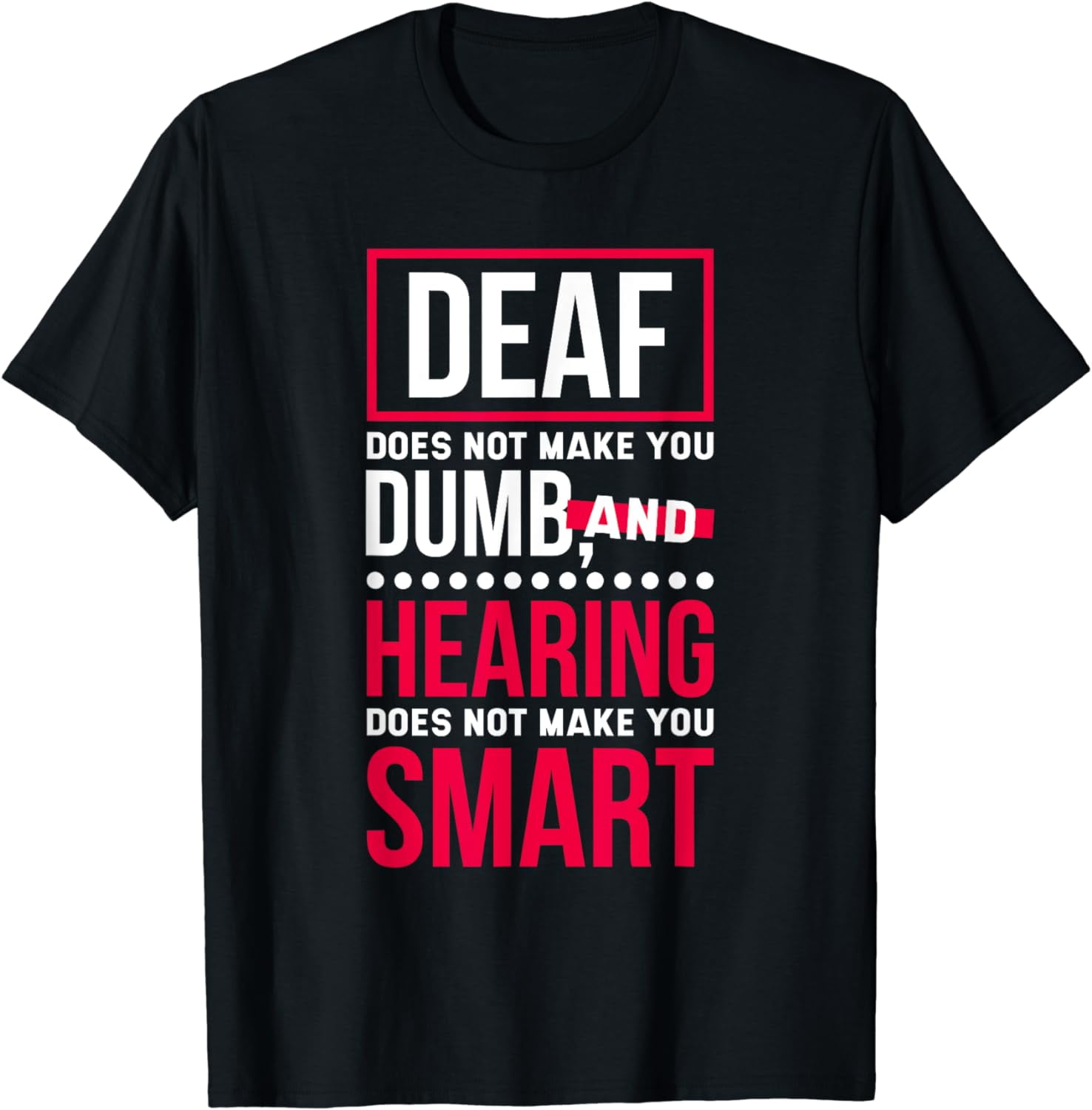 Deaf Does Not Make You Dumb, Deaf Awareness and Hearing Loss T-Shirt ...