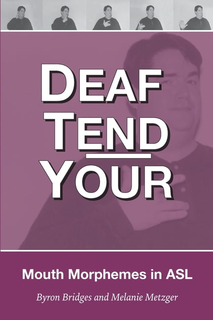 Deaf Tend Your: A Guide to Mouth Morphemes in American Sign Language ...
