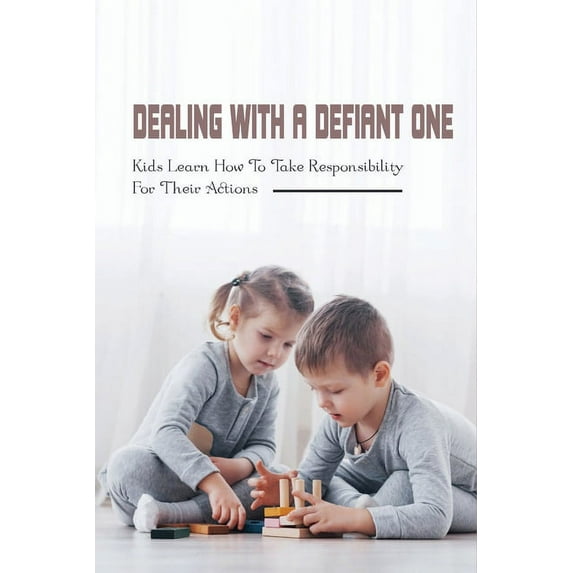 Dealing With A Defiant One: Kids Learn How To Take Responsibility For ...